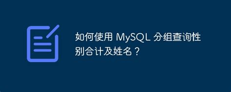 如何使用 Mysql 分组查询性别合计及姓名? 美云 如何使用 Mysql 分组查询性别合计及姓名? 美云