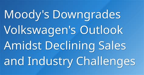 Moodys Downgrades Volkswagens Outlook Amidst Declining Sales And