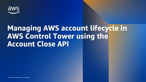 Managing Aws Account Lifecycle In Aws Control Tower Using The Account