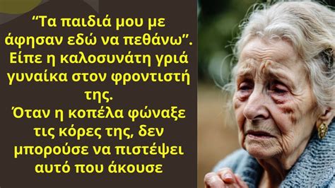 Τα παιδιά μου με άφησαν εδώ να πεθάνω Είπε η ηλικιωμένη γυναίκα Και