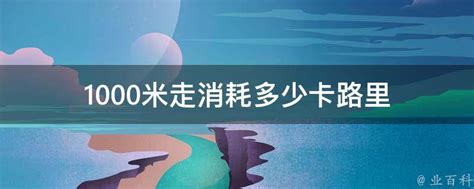 1000米走消耗多少卡路里 业百科