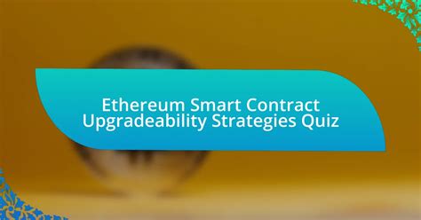 Ethereum Smart Contract Upgradeability Strategies Quiz Fatpapas Sg