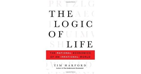 The Logic Of Life The Rational Economics Of An Irrational World By Tim Harford
