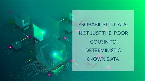 Probabilistic Data Not Just The Poor Cousin To Deterministic Known Data