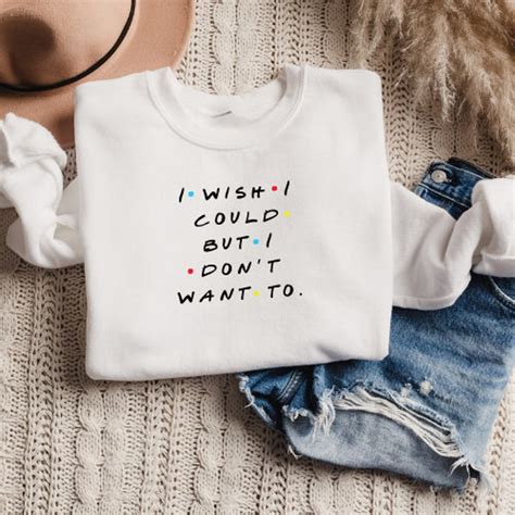 Phoebe Friends Sweatshirt I Wish I Could But I Dont Want To Cozy Crewneck Pheobee Shirt