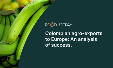 Colombian Agro Exports To Europe An Analysis Of Success Producepay