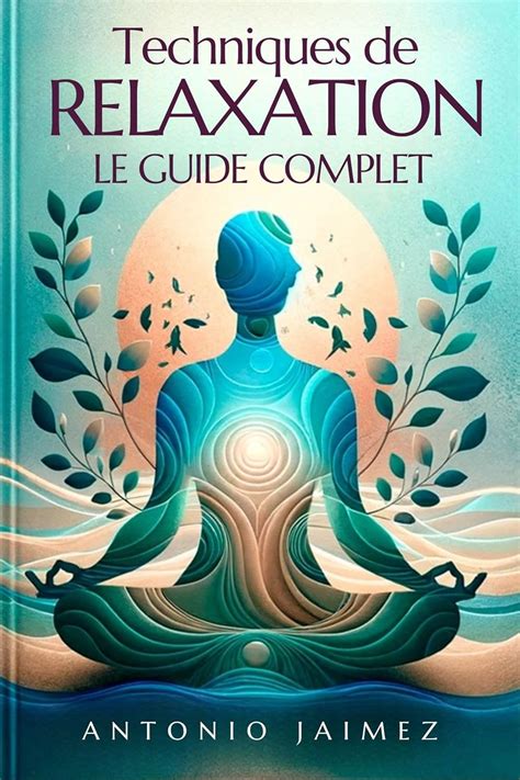 Techniques De Relaxation Le Guide Complet Des Stratégies