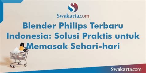 Blender Philips Terbaru Indonesia Solusi Praktis Untuk Memasak Sehari Hari