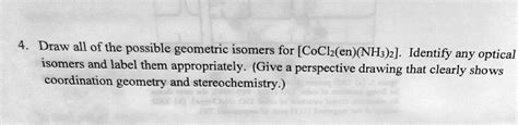 SOLVED Draw All Of The Possible Geometric Isomers For CoCl En NH Identify Any Optical