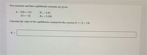 Solved Two Reactions And Their Equilibrium Constants Are