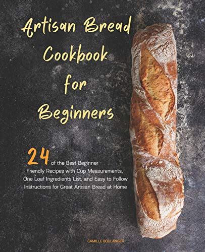 Artisan Bread Cookbook For Beginners 24 Of The Best Beginner Friendly