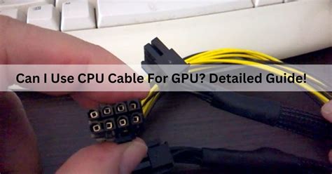 Can I Use Cpu Cable For Gpu Detailed Guide