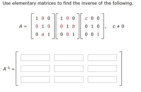 Solved Use Elementary Matrices To Find The Inverse Of The