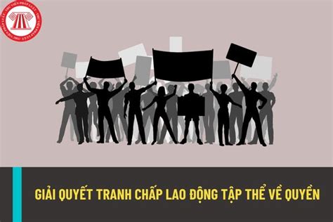 Thẩm Quyền Và Thủ Tục Giải Quyết Tranh Chấp Lao động Tập Thể Về Quyền được Quy định Như Thế Nào