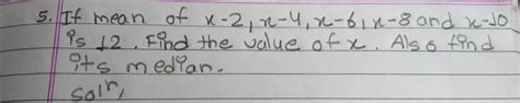 Solved 5 If Mean Of X 2 X 4 X 6 X 8 And X 10 Is 12 Find The