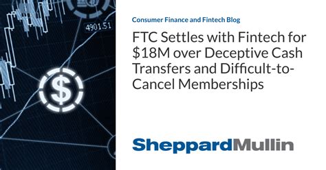 FTC Settles With Fintech For 18M Over Deceptive Cash Transfers And Difficult To Cancel