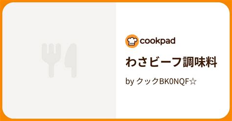 わさビーフ調味料 By クックbk0nqf 【クックパッド】 簡単おいしいみんなのレシピが395万品