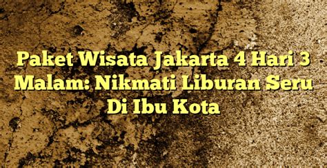 Paket Wisata Jakarta 4 Hari 3 Malam Nikmati Liburan Seru Di Ibu Kota