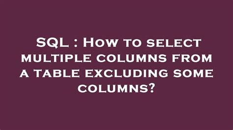 Sql How To Select Multiple Columns From A Table Excluding Some Columns Youtube