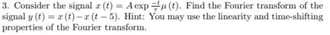 solved consider the signal find the ft using linearity and