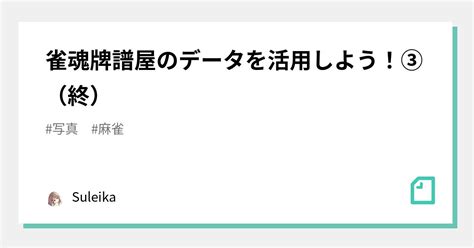 雀魂牌譜屋のデータを活用しよう！③（終）｜suleika