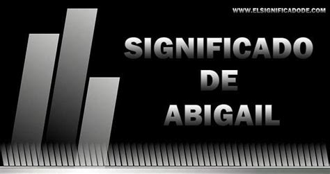 Origen Y Significado Del Nombres Abigail