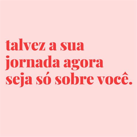 Talvez A Sua Jornada Agora Seja S Sobre Voc Para Todas As