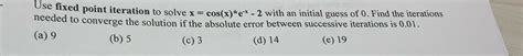 Solved Use Fixed Point Iteration To Solve X Cos X E X 2 Chegg