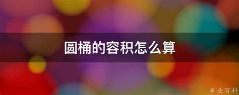 圆桶的容积怎么算 业百科