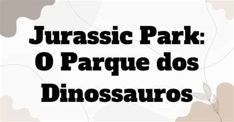 Jurassic Park O Parque Dos Dinossauros Postlove