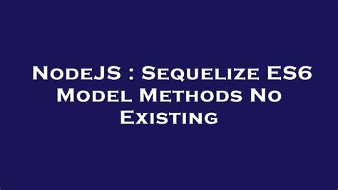 nodejs sequelize es6 model methods no existing youtube