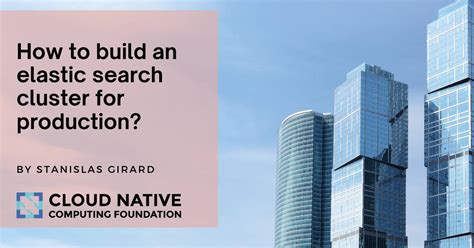 How To Build An Elastic Search Cluster For Production Cncf