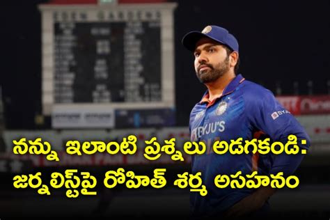 నన్ను అలాంటి ప్రశ్నలు అడగకండి జర్నలిస్ట్‌పై రోహిత్ శర్మ అసహనం