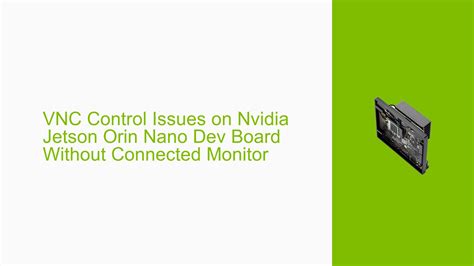vnc control issues on nvidia jetson orin nano dev board without connected monitor help docs