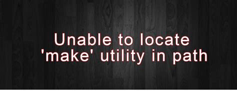 Unable To Locate ‘make Utility In Path Syedsaadali