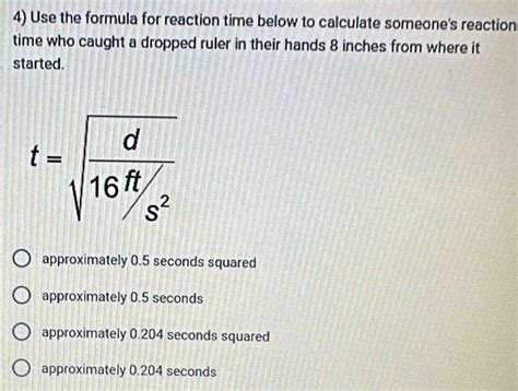 Solved 4 Use The Formula For Reaction Time Below To Calculate Someones Reaction Time Who