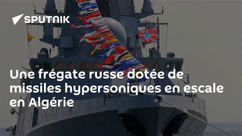 Une Frégate Russe Dotée De Missiles Hypersoniques En Escale En Algérie