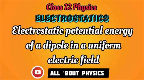 Electrostatic Potential Energy Of A Dipole In A Uniform Electric Field