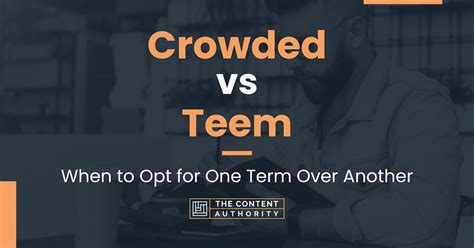 Crowded Vs Teem When To Opt For One Term Over Another