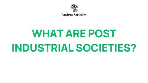 Unveiling Post Industrial Societies The Shift Beyond Manufacturing