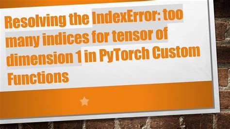 Resolving The Indexerror Too Many Indices For Tensor Of Dimension 1 In Pytorch Custom Functions