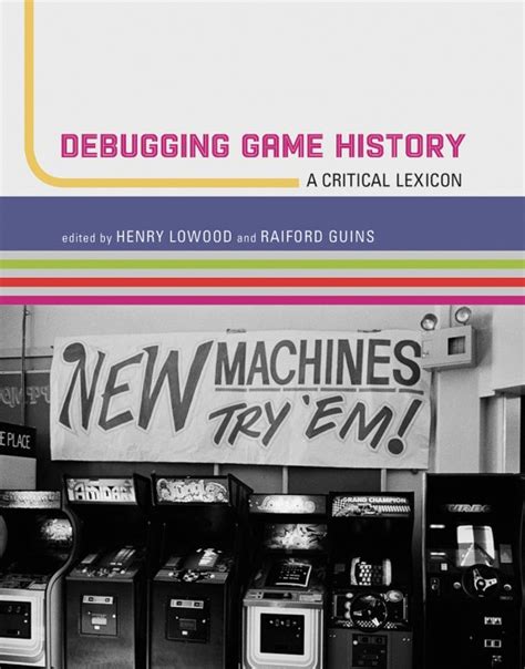 Debugging Game History A Critical Lexicon By Henry Lowood Goodreads