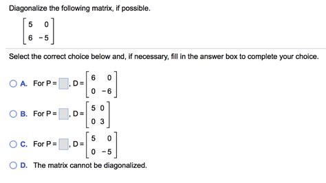 solved diagonalize the following matrix if possible 6 5