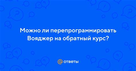 Ответы Mail Можно ли перепрограммировать Вояджер на обратный курс
