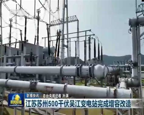 中央电视台·新闻联播：江苏苏州500千伏吴江变电站完成增容改造 知乎