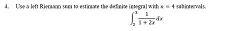 Solved 4 Use A Left Riemann Sum To Estimate The Definite Integral