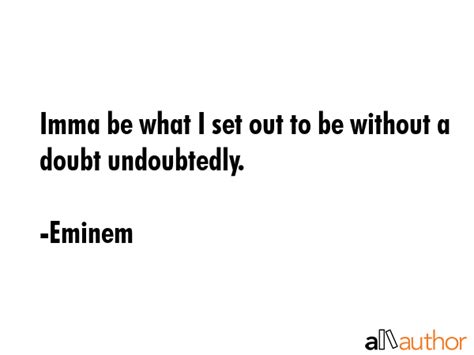 Imma Be What I Set Out To Be Without A Doubt Quote