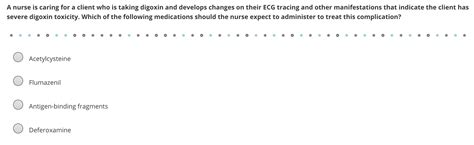 Solved A Nurse Is Caring For A Client Who Is Taking Digoxin