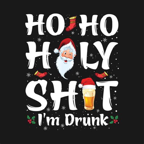 Ho Ho Holy Shit Im Drunk Funny Merry Christmas T Shirt Teepublic