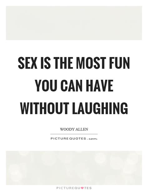 Sex Is The Most Fun You Can Have Without Laughing Picture Quotes